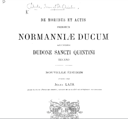 Dudon de Saint-Quentin: De moribus et actis primorum Normanniae ducum ...